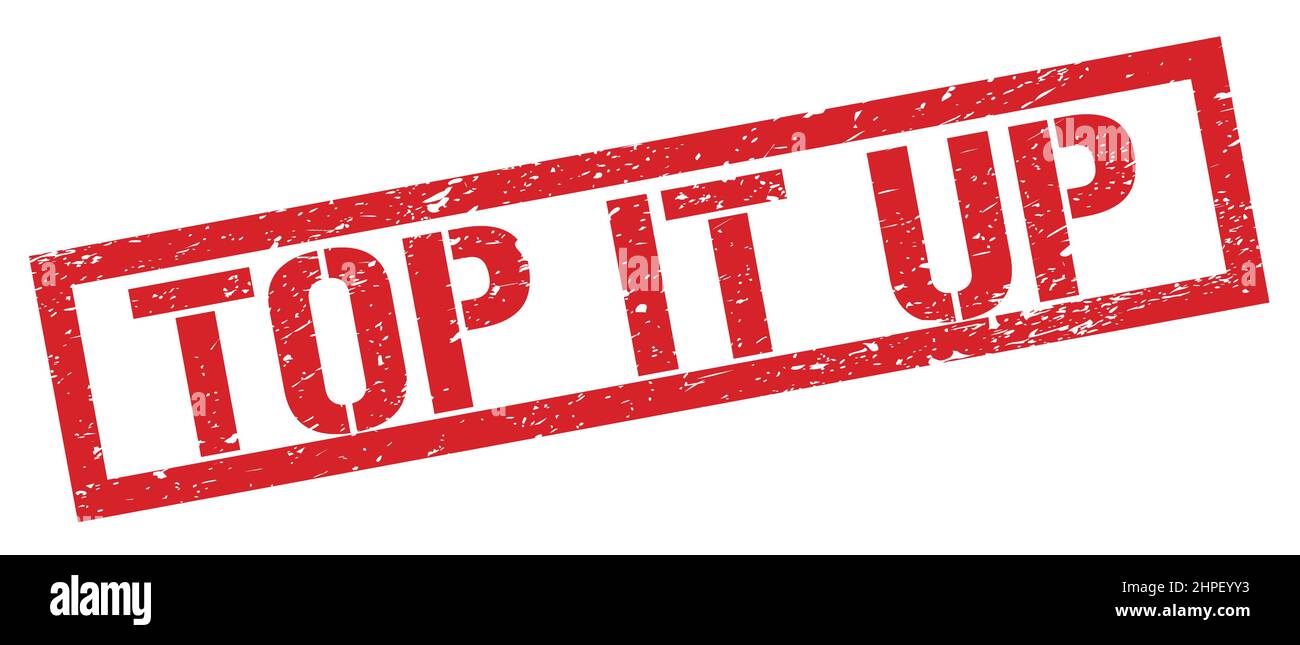 TOP IT UP red grungy rectangle stamp sign Stock Photo - Alamy