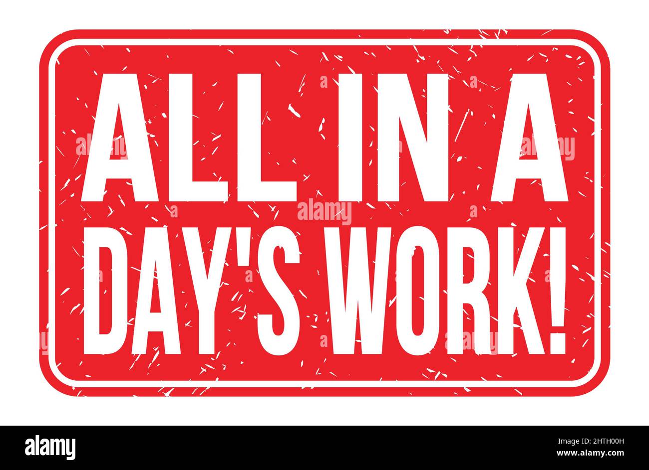 ALL IN A DAY'S WORK!, words written on red rectangle stamp sign Stock ...