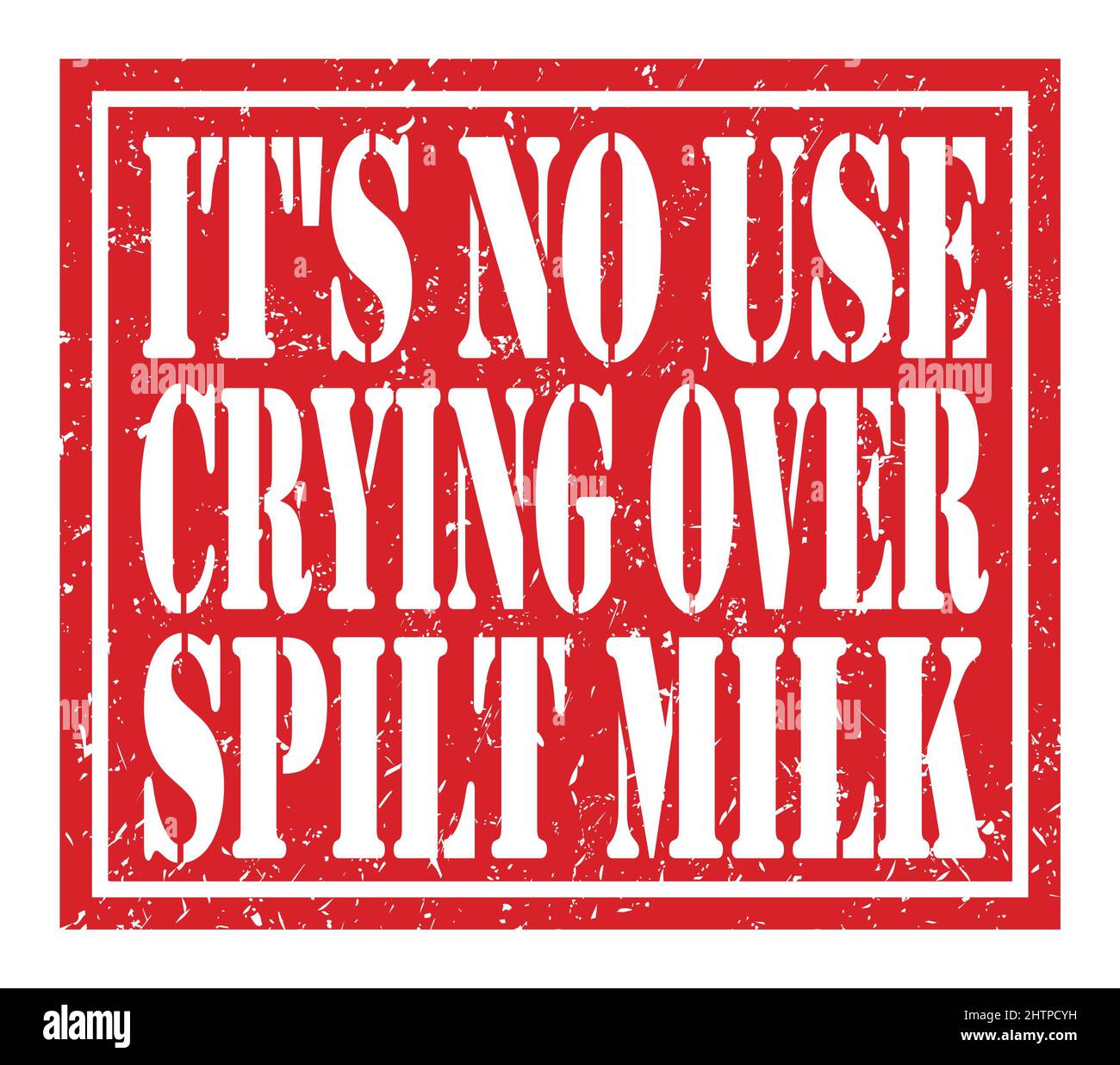 IT'S NO USE CRYING OVER SPILT MILK, words written on red stamp sign ...