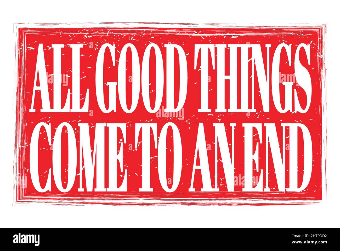 ALL GOOD THINGS COME TO AN END, words written on red grungy stamp sign ...