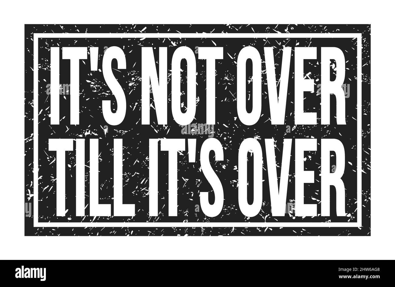IT'S NOT OVER TILL IT'S OVER, words written on black rectangle stamp ...