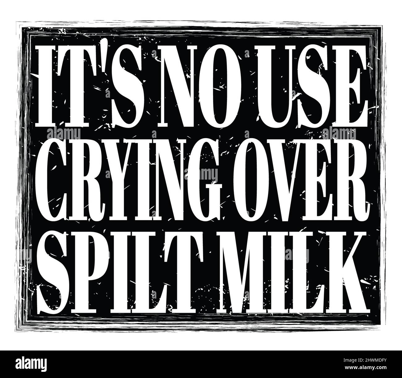 IT'S NO USE CRYING OVER SPILT MILK, written on black grungy stamp sign ...