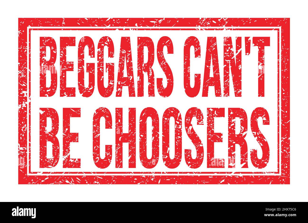 BEGGARS CAN'T BE CHOOSERS, words written on red rectangle stamp sign ...