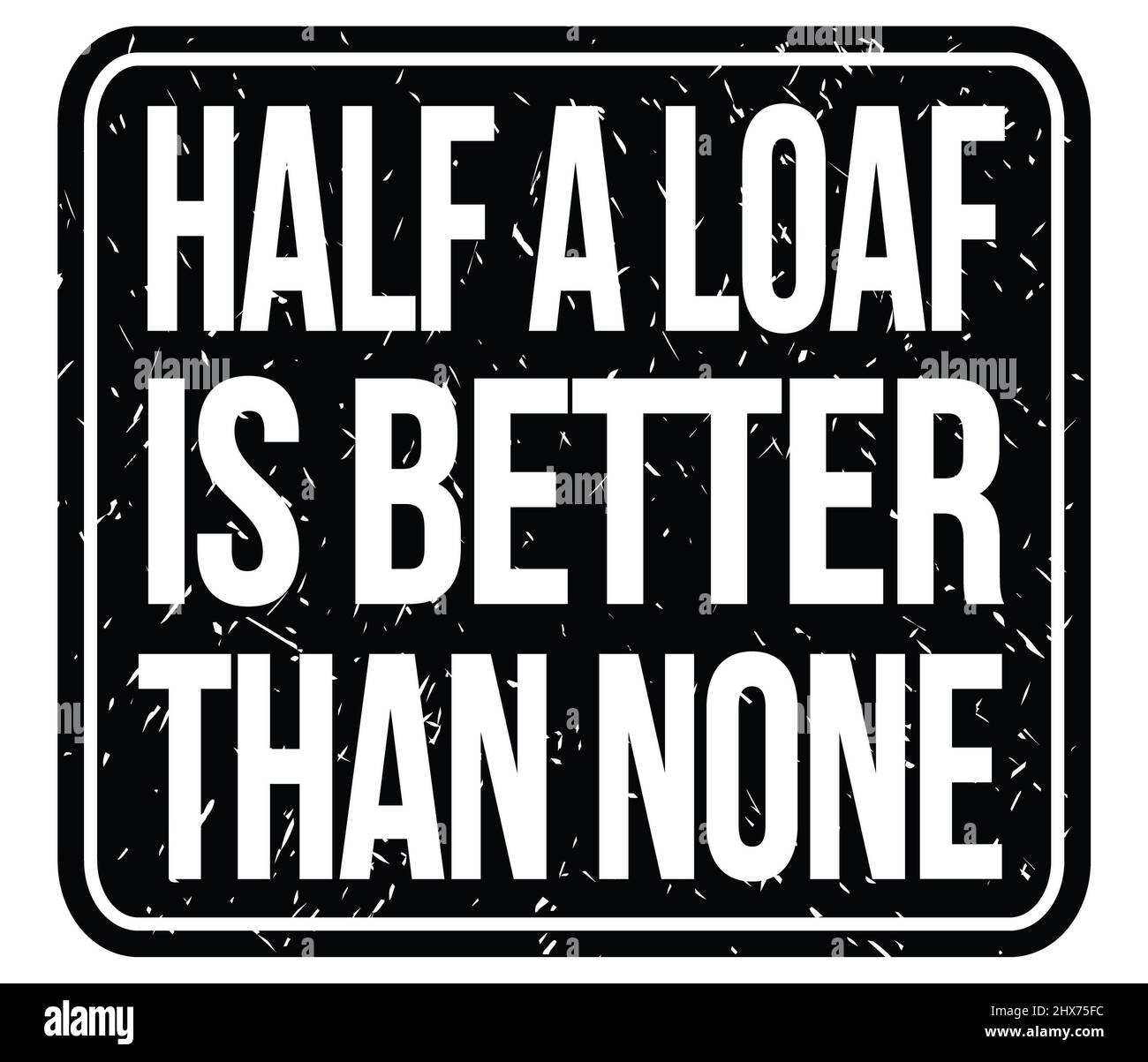 HALF A LOAF IS BETTER THAN NONE, text written on black stamp sign Stock ...