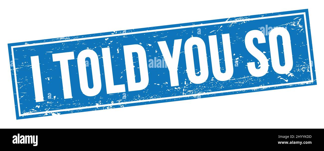 I TOLD YOU SO text on blue grungy rectangle stamp sign Stock Photo - Alamy