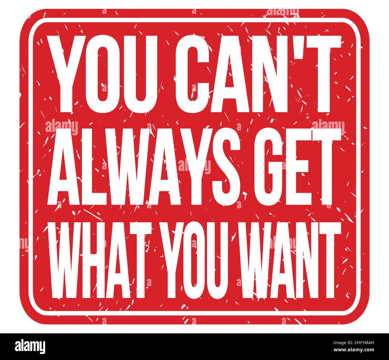 YOU CAN'T ALWAYS GET WHAT YOU WANT, text written on red stamp sign Stock Photo - Alamy