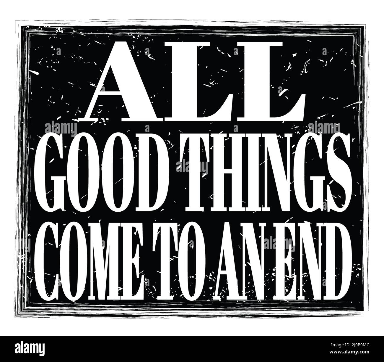 ALL GOOD THINGS COME TO AN END, written on black grungy stamp sign ...