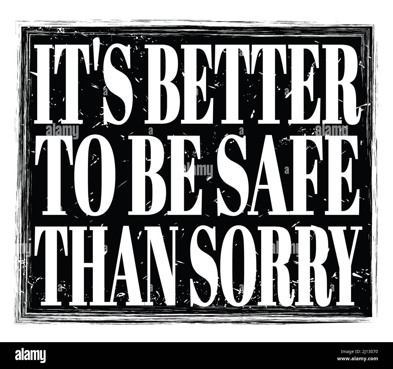 IT'S BETTER TO BE SAFE THAN SORRY, written on black grungy stamp sign ...