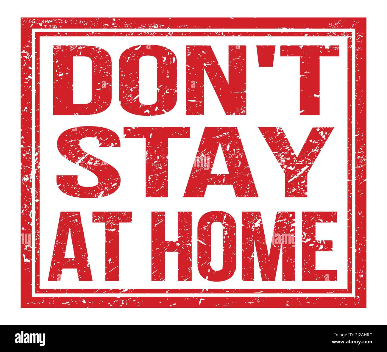 DON'T STAY AT HOME, written on red grungy stamp sign Stock Photo - Alamy