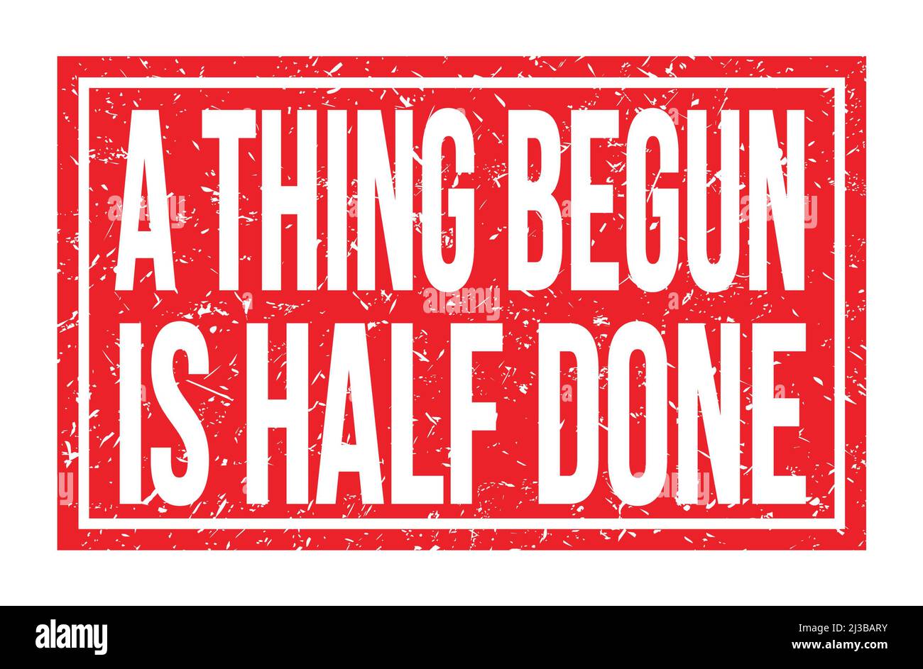 A THING BEGUN IS HALF DONE, words written on red rectangle stamp sign ...