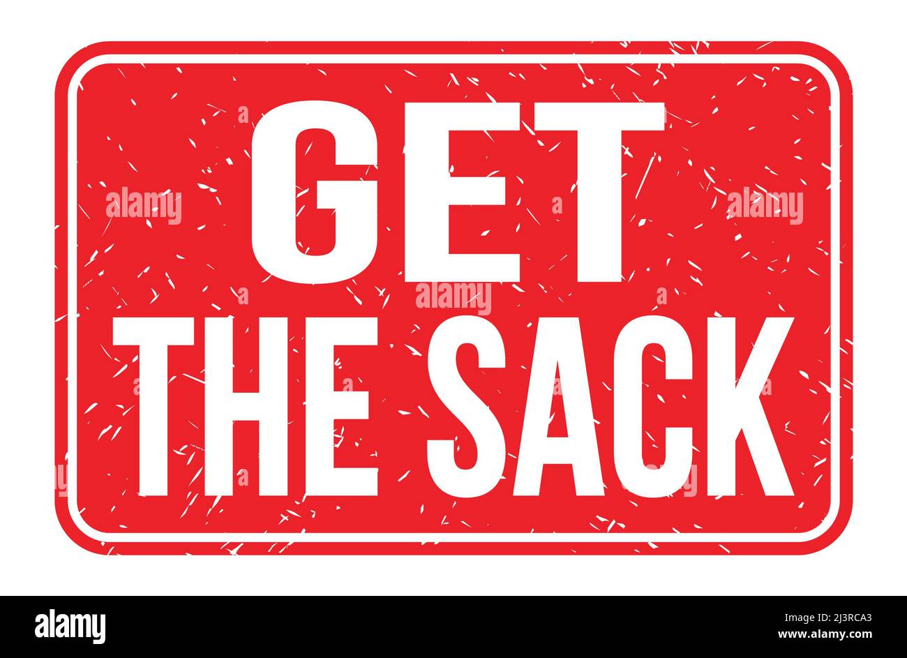GET THE SACK, words written on red rectangle stamp sign Stock Photo - Alamy