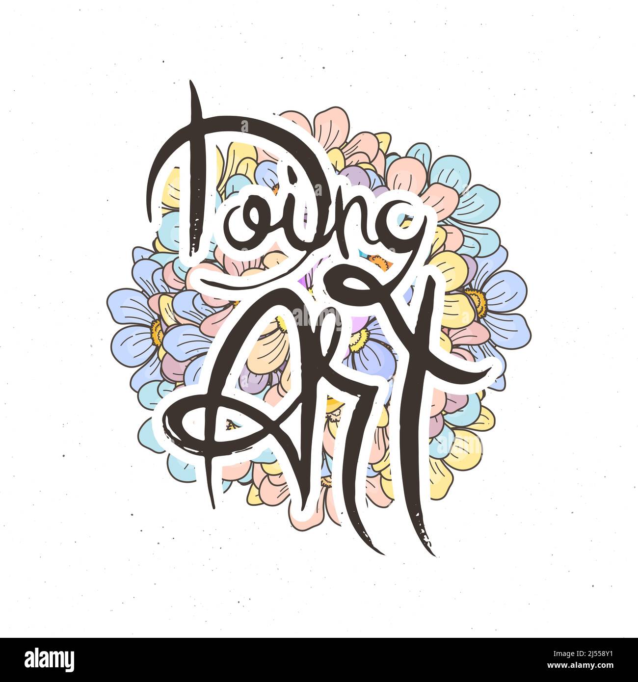 Doing Art. Hand lettering grunge card with flower background ...