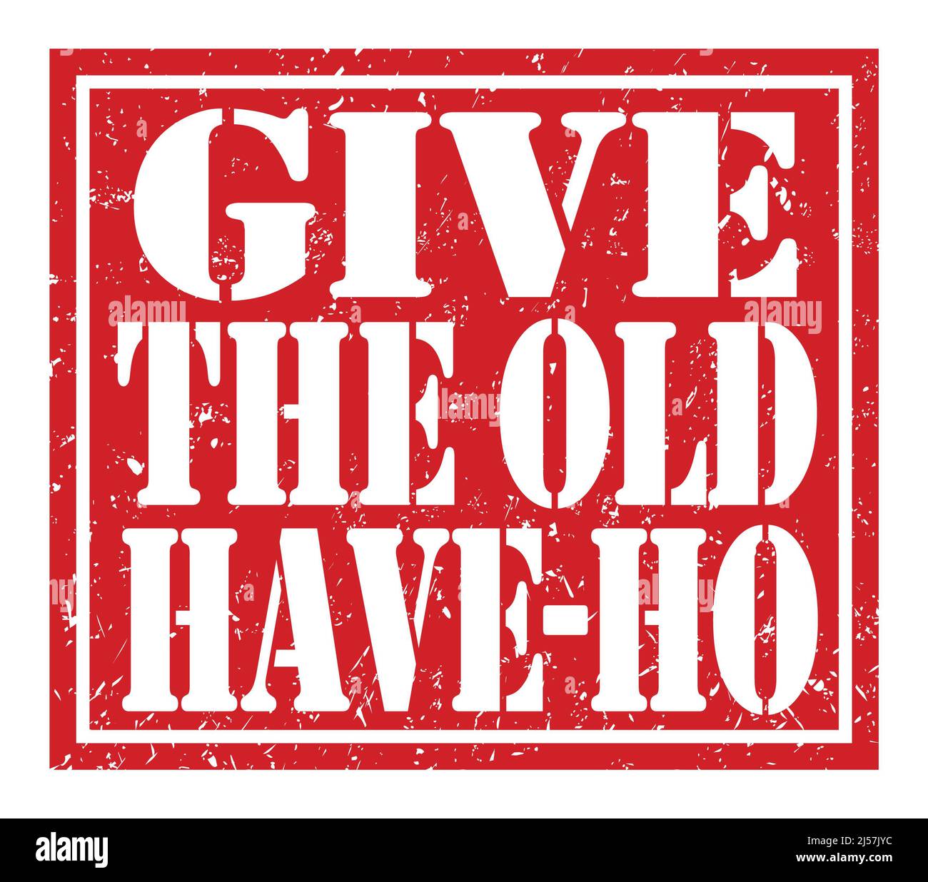 GIVE THE OLD HAVE-HO, words written on red stamp sign Stock Photo - Alamy