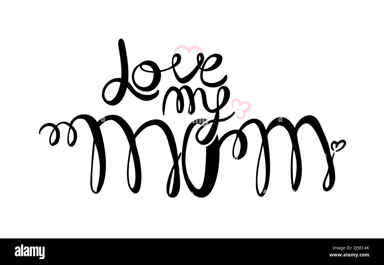 I Love My Mom Text Vector Illustration Lettering Ink Illustration