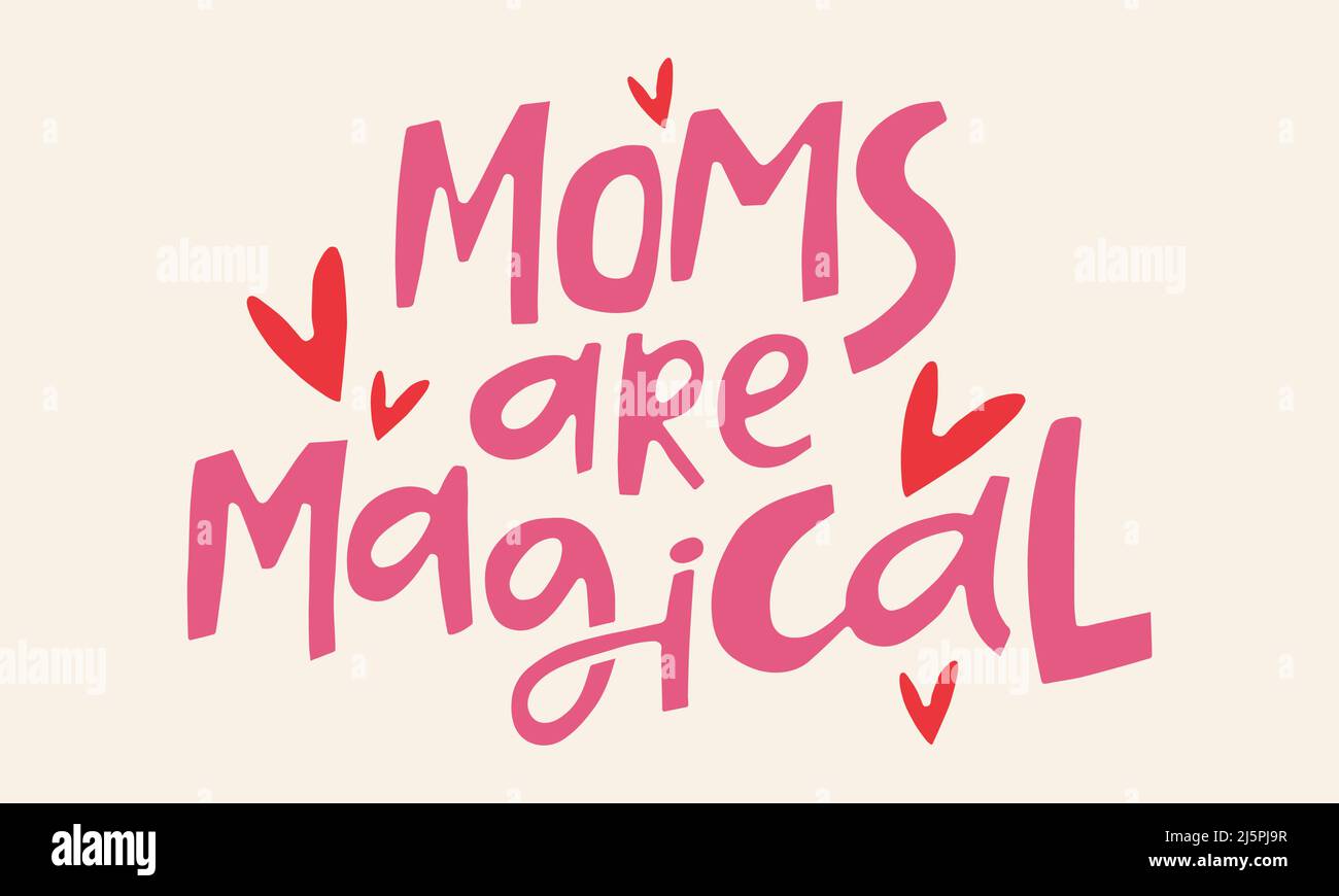 Moms are magical - hand-drawn quote. Creative lettering illustration ...