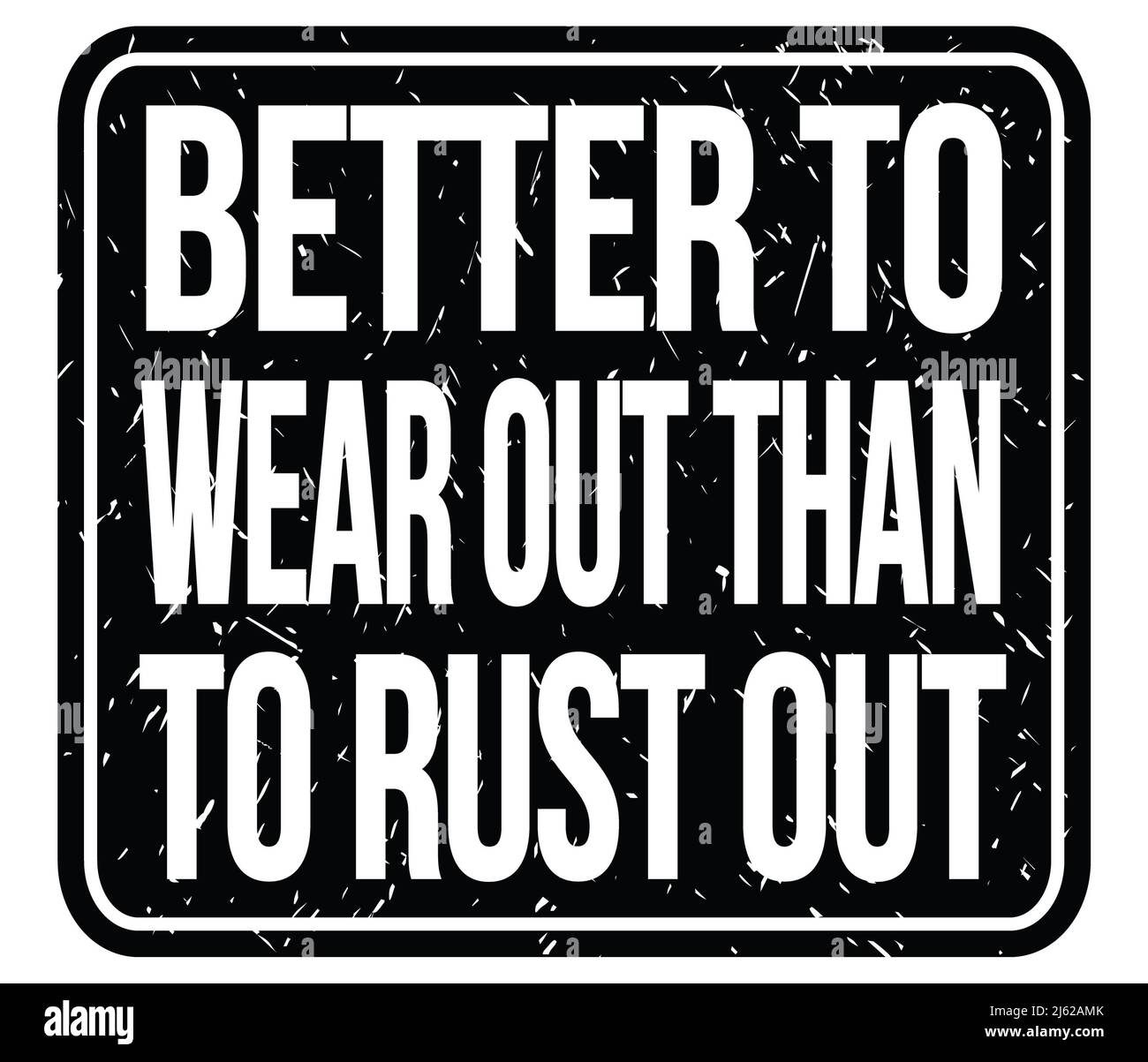 BETTER TO WEAR OUT THAN TO RUST OUT, text written on black stamp sign ...