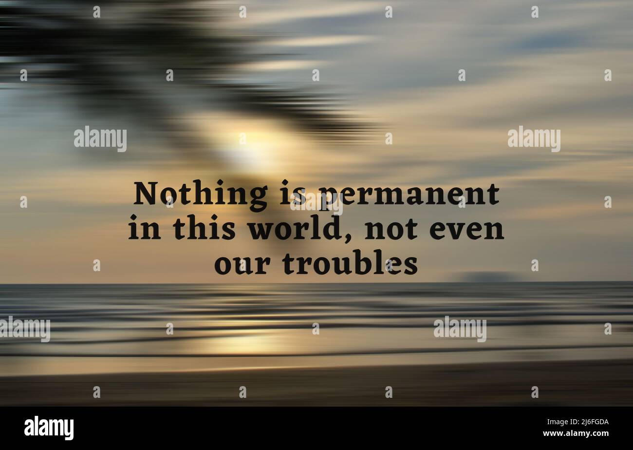 Inspirational - Nothing is permanent in this world, not even our ...