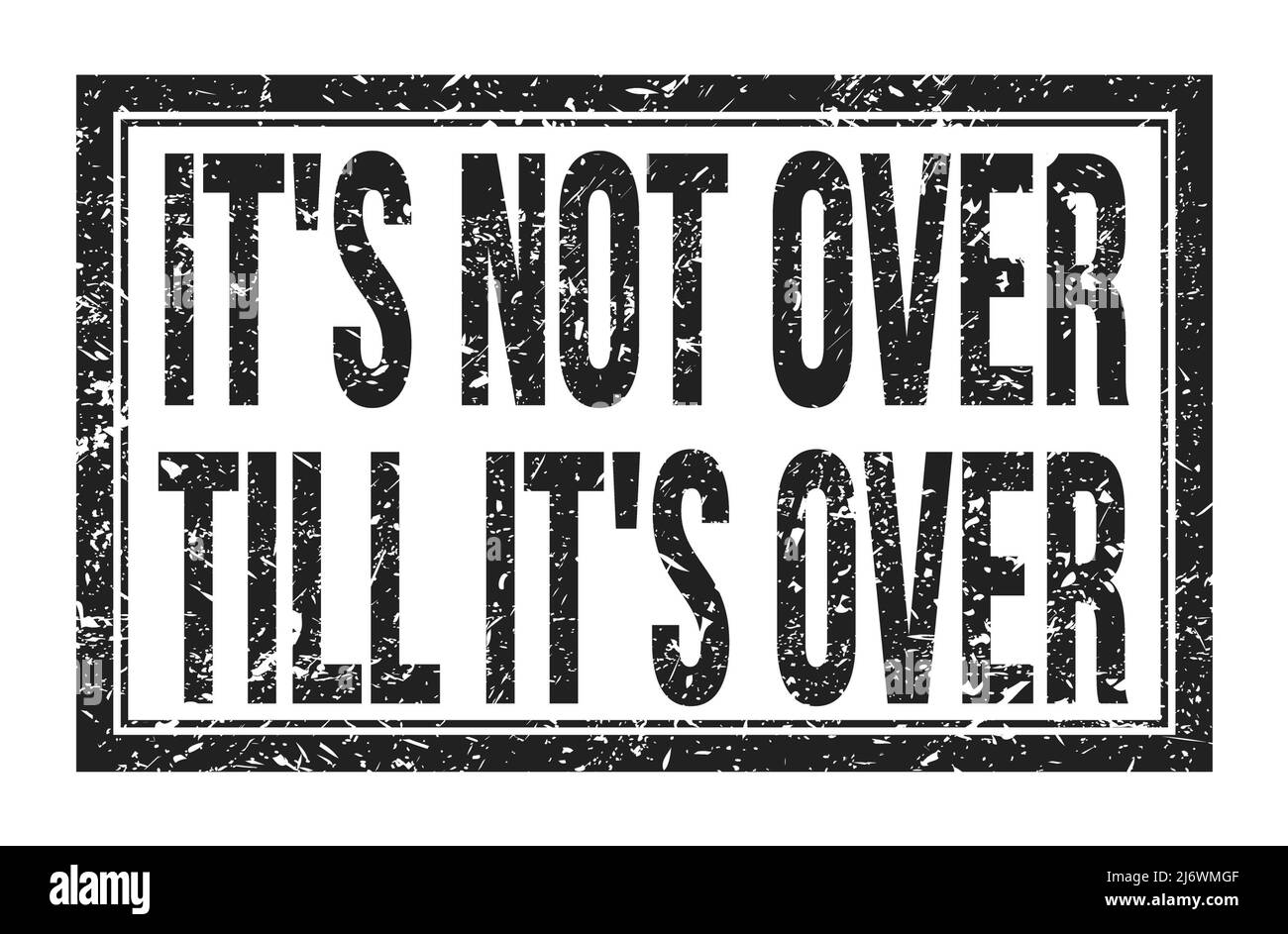 IT'S NOT OVER TILL IT'S OVER, words written on black rectangle stamp ...