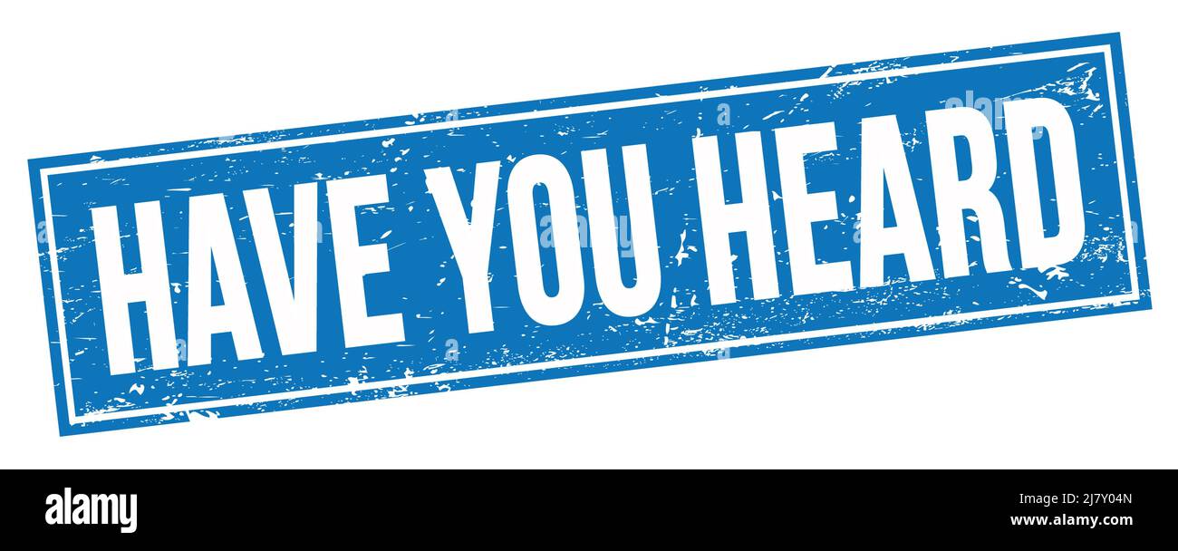 HAVE YOU HEARD text on blue grungy rectangle stamp sign Stock Photo - Alamy