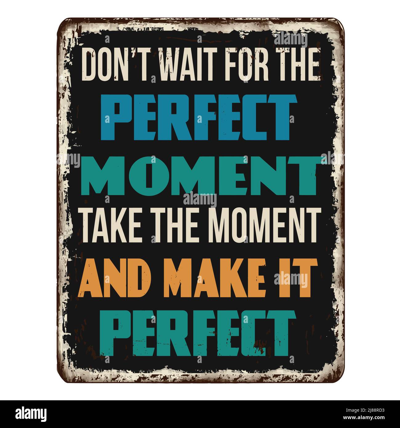 Don't wait for the perfect moment vintage rusty metal sign on a white ...