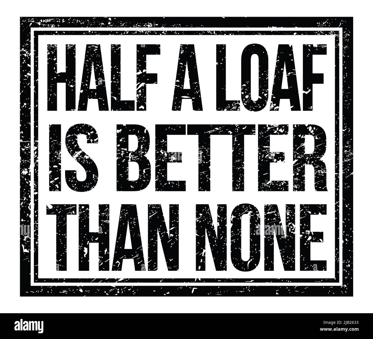 HALF A LOAF IS BETTER THAN NONE, written on black grungy stamp sign ...