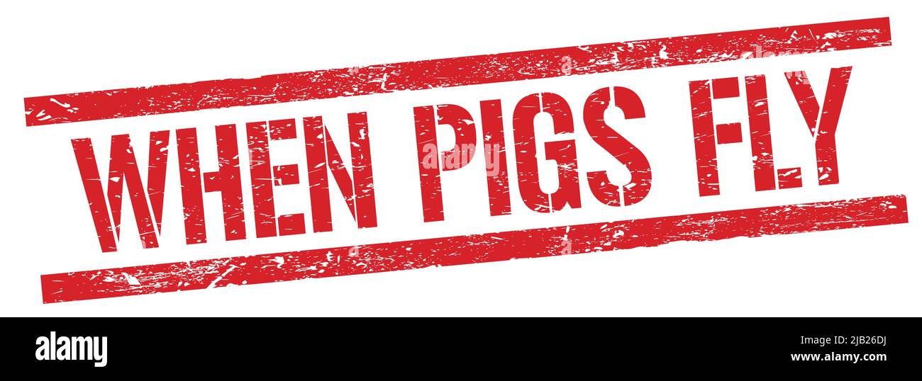 WHEN PIGS FLY text on red grungy rectangle stamp sign Stock Photo - Alamy