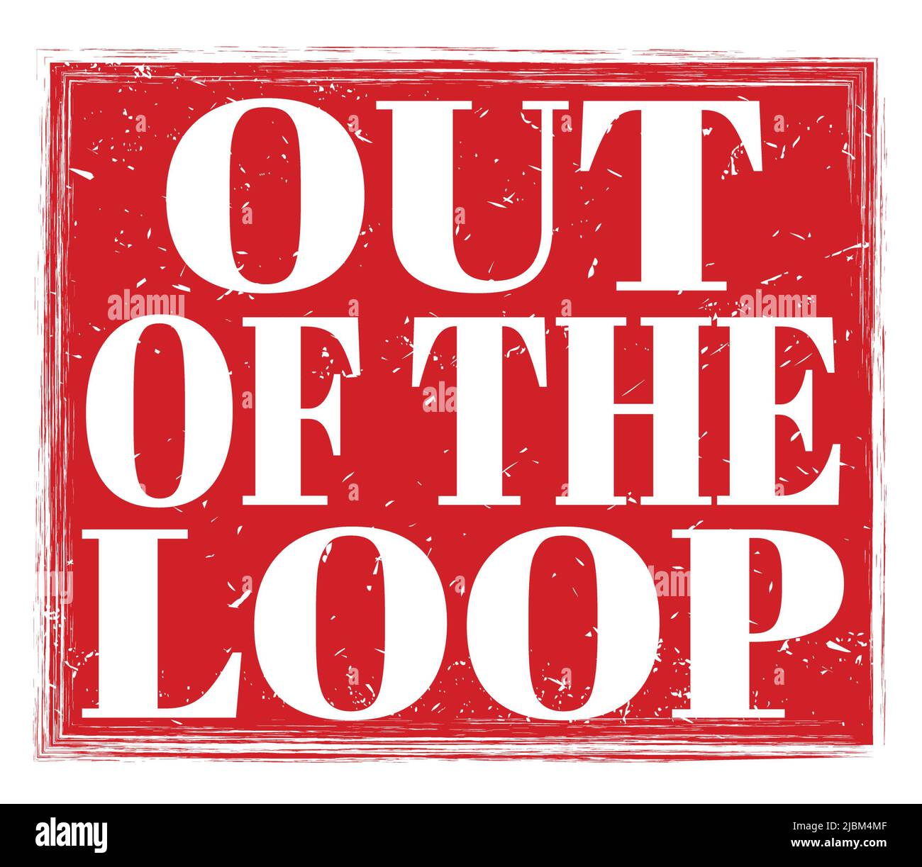 OUT OF THE LOOP, written on red grungy stamp sign Stock Photo - Alamy