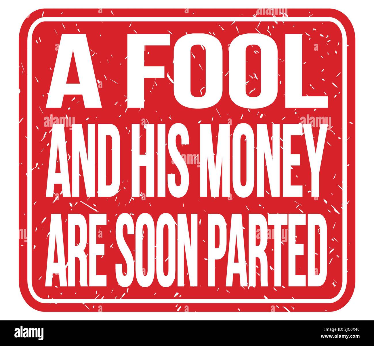 A FOOL AND HIS MONEY ARE SOON PARTED, text written on red stamp sign ...