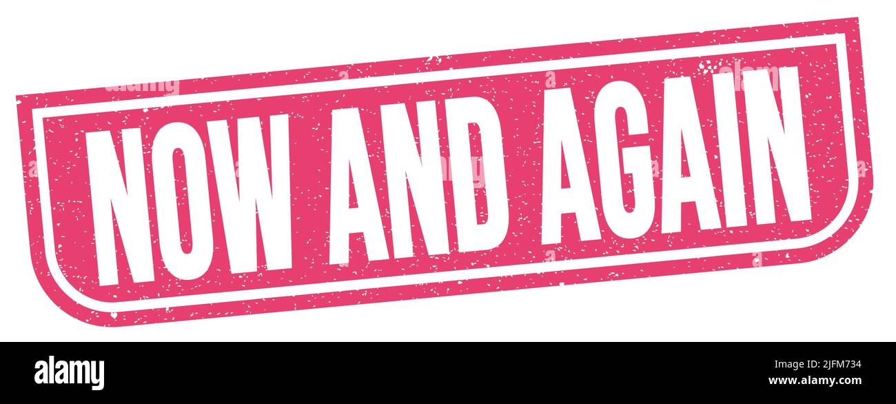 NOW AND AGAIN text written on pink grungy stamp sign Stock Photo - Alamy