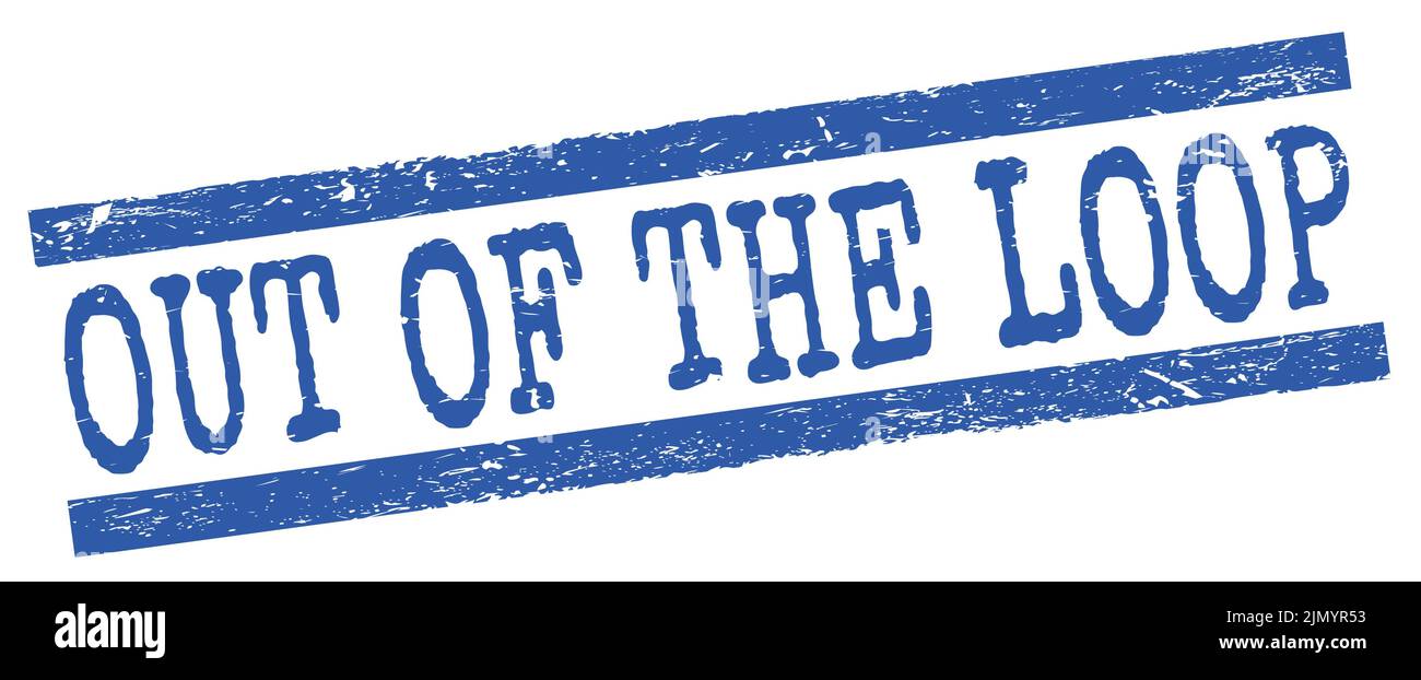 OUT OF THE LOOP text written on blue grungy lines stamp sign Stock ...