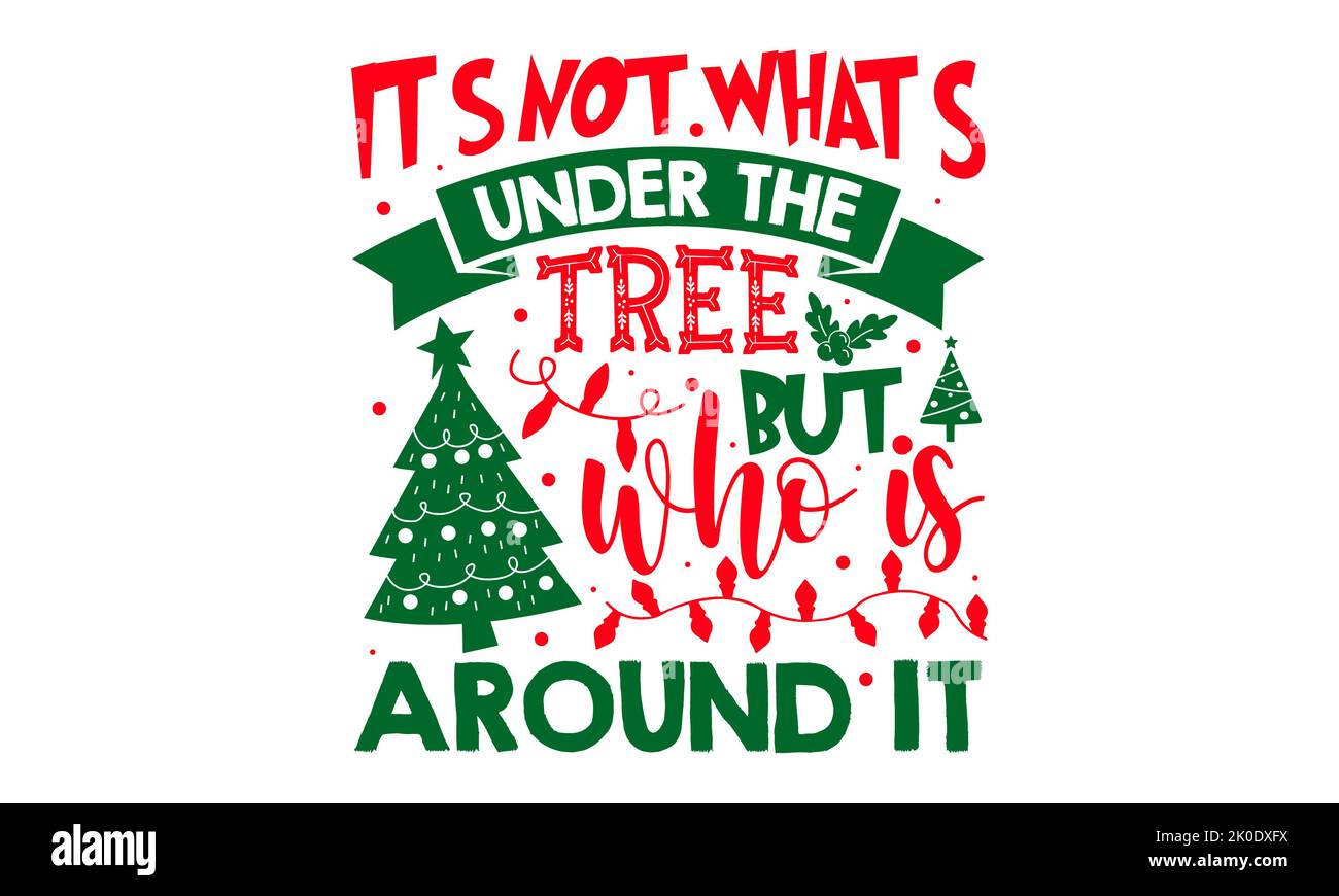 It’s Not What’s Under The Tree But Who Is Around It - Christmas t-shirt ...