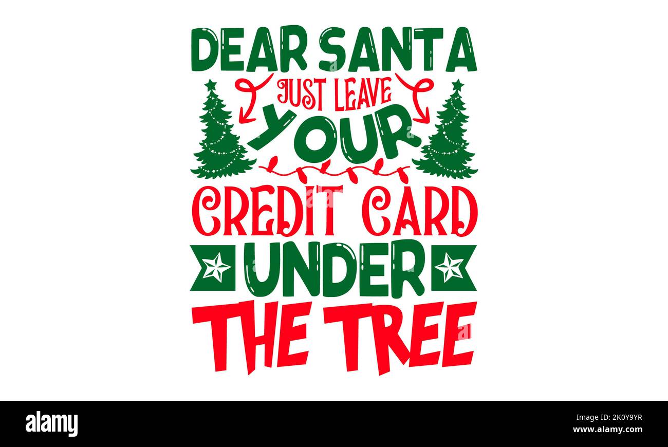 Dear Santa Just Leave Your Credit Card Under The Tree - Christmas t ...