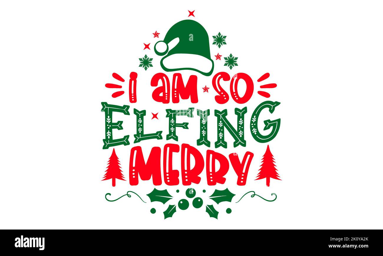 I Am So Elfing Merry - Christmas T-shirt Design, Hand drawn lettering ...
