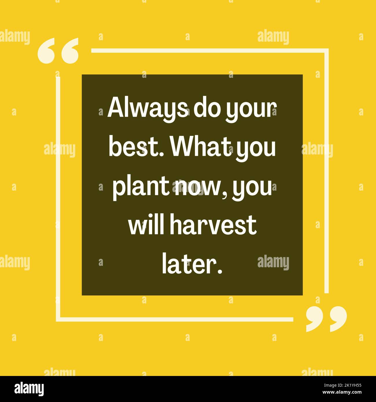 Always do your best. What you plant now, you will harvest later ...
