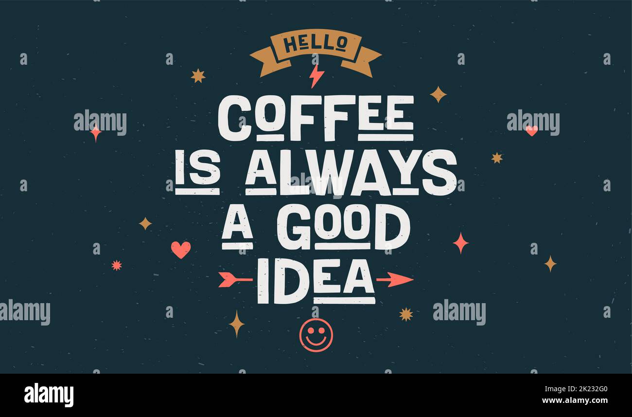 Coffee. Poster with hand drawn lettering Coffee - is Always a Good Idea ...