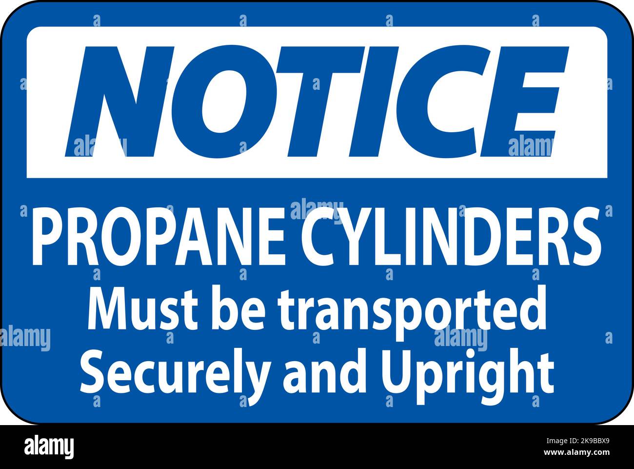 Notice Sign Propane Cylinders Must Be Transported Securely And Upright ... Notice Sign Propane Cylinders Must Be Transported Securely And Upright ...