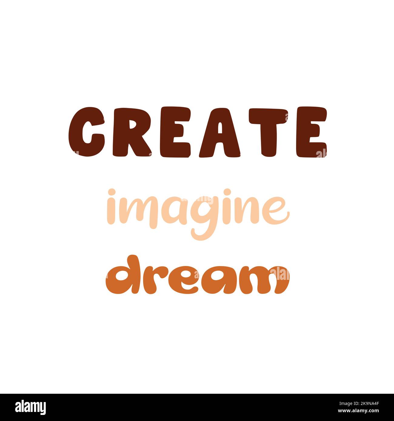 Create, imagine, dream. Inspirational vector quote. Black contemporary lettering on white ...