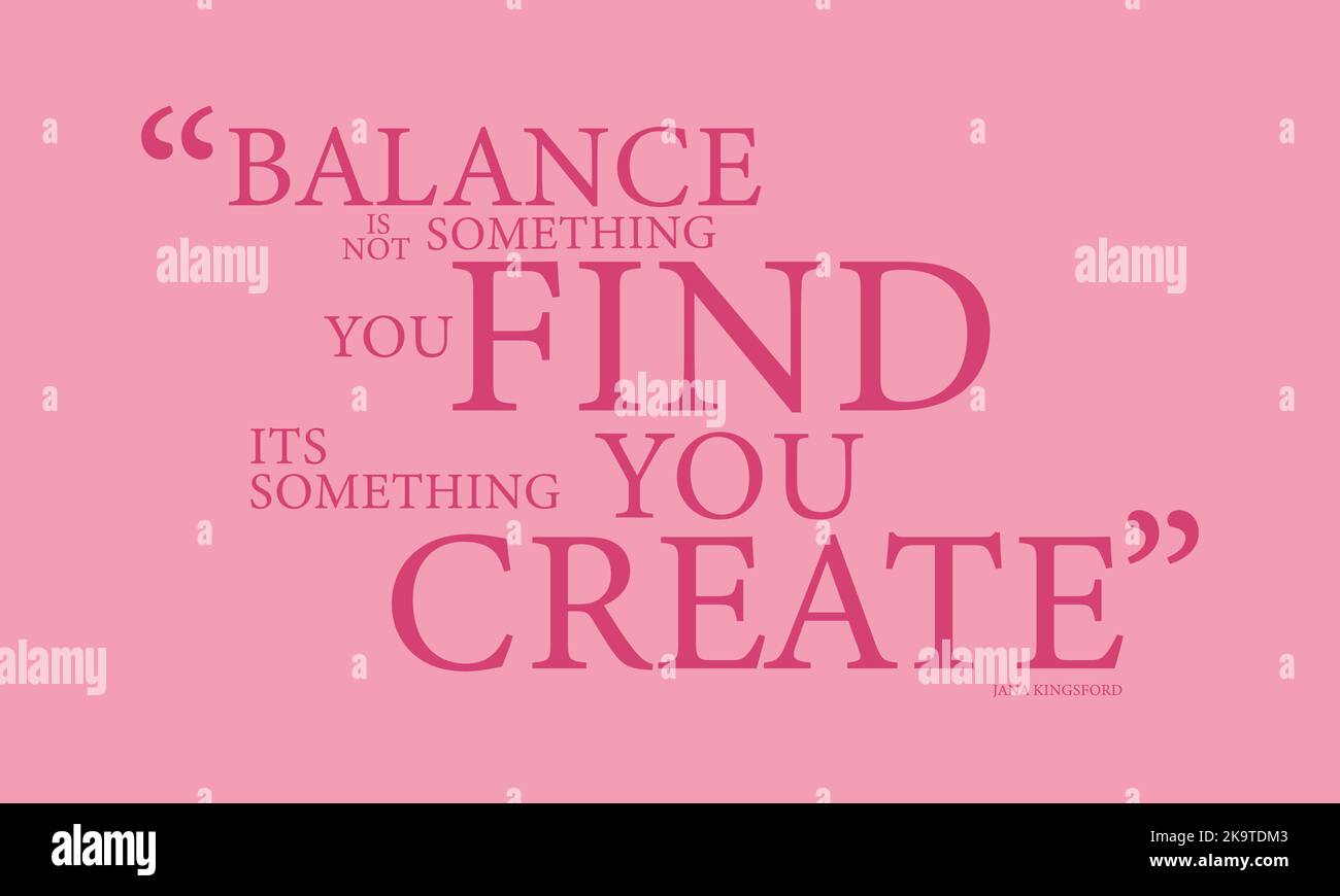 Balance is not something you find. Its something you create ...