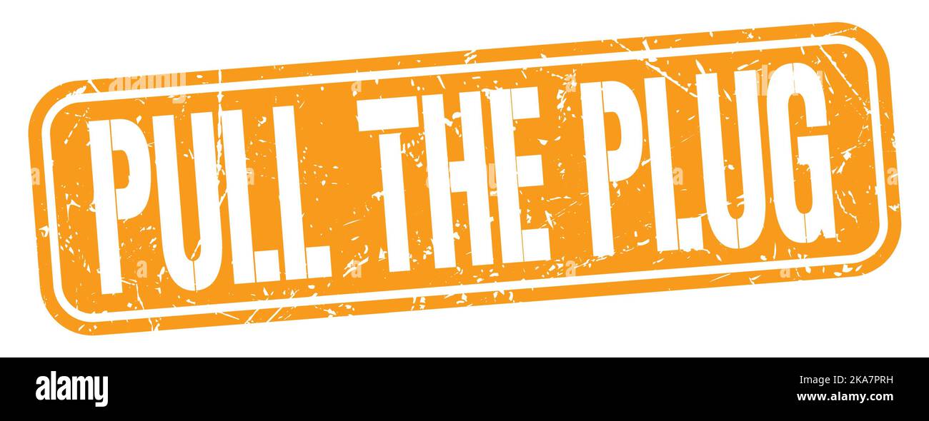 PULL THE PLUG text written on orange grungy stamp sign Stock Photo - Alamy