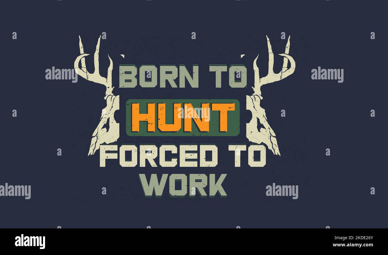 Born to hunt forced to work quotes for print t-shirt design Stock ...