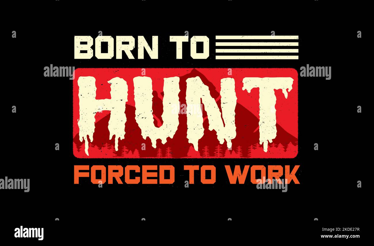 Born to hunt forced to work quotes for print t-shirt design Stock ...