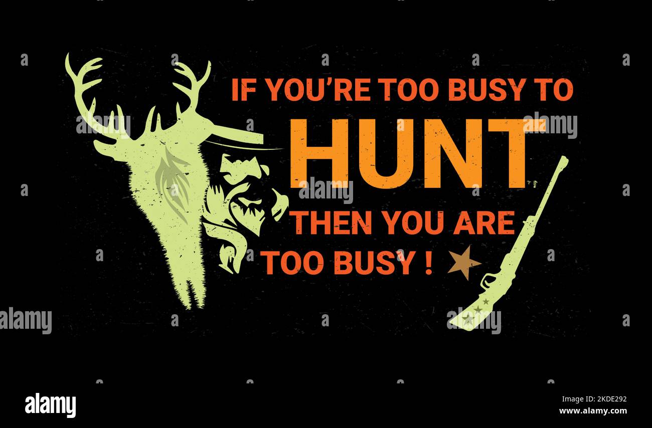 If you're too busy to hunt then you're too busy quotes for print t ...