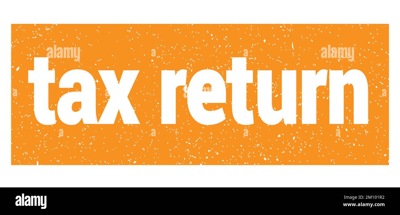 tax return text written on orange grungy stamp sign Stock Photo - Alamy