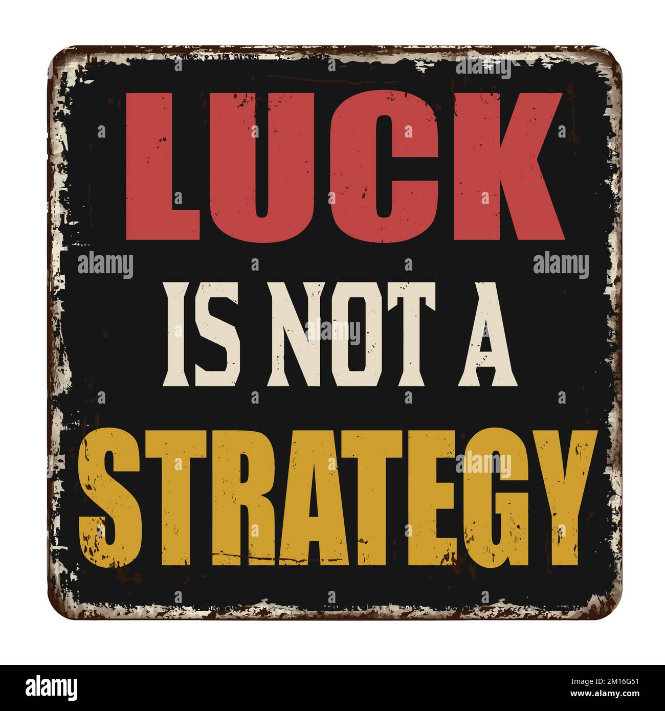 Luck is not a strategy vintage rusty metal sign on a white background ...