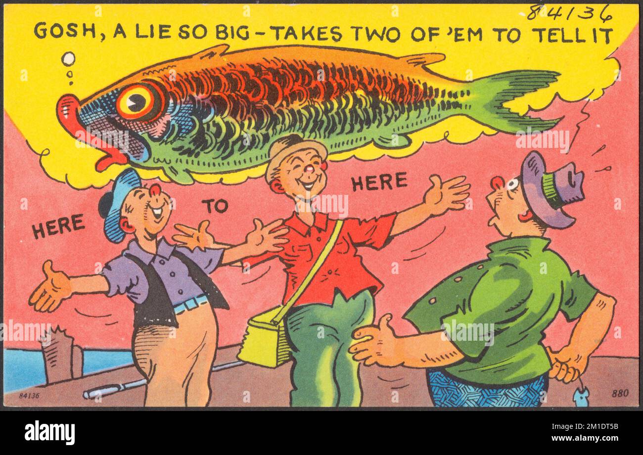 Gosh, a lie so big - takes two of 'em to tell it. Here to here , Fish ...