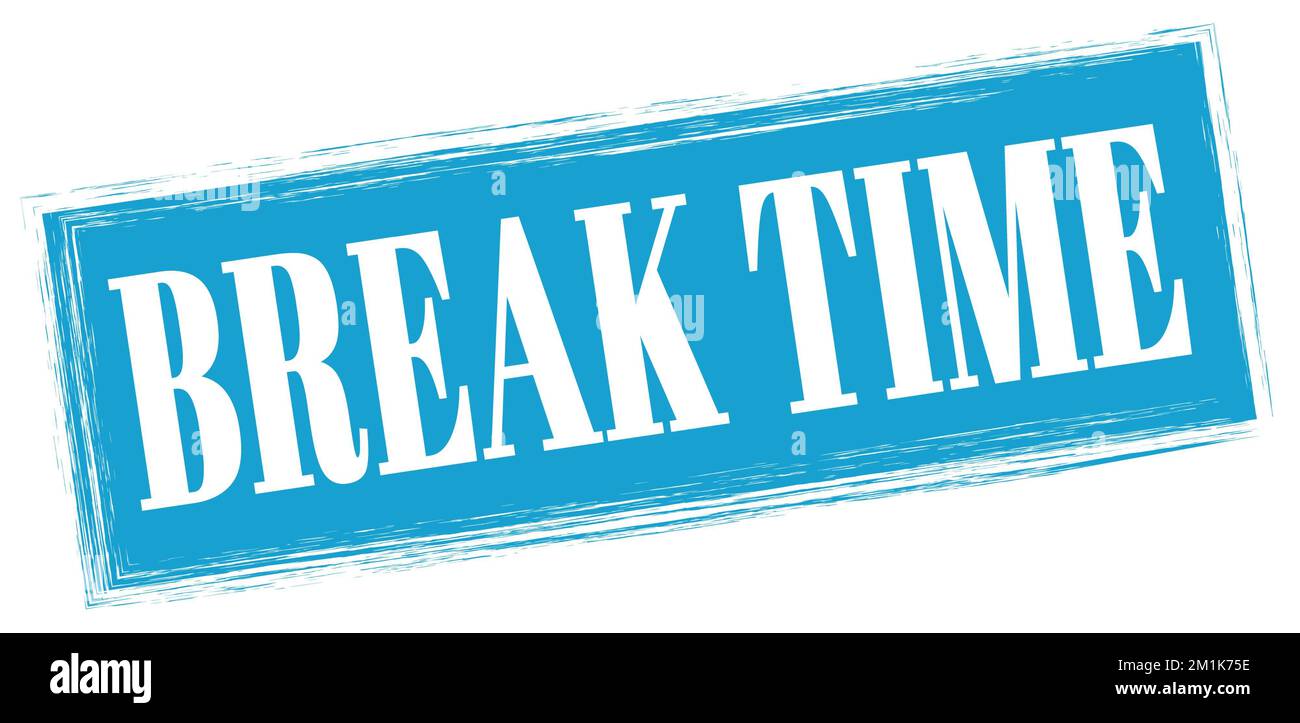 BREAK TIME text written on blue rectangle stamp sign Stock Photo - Alamy