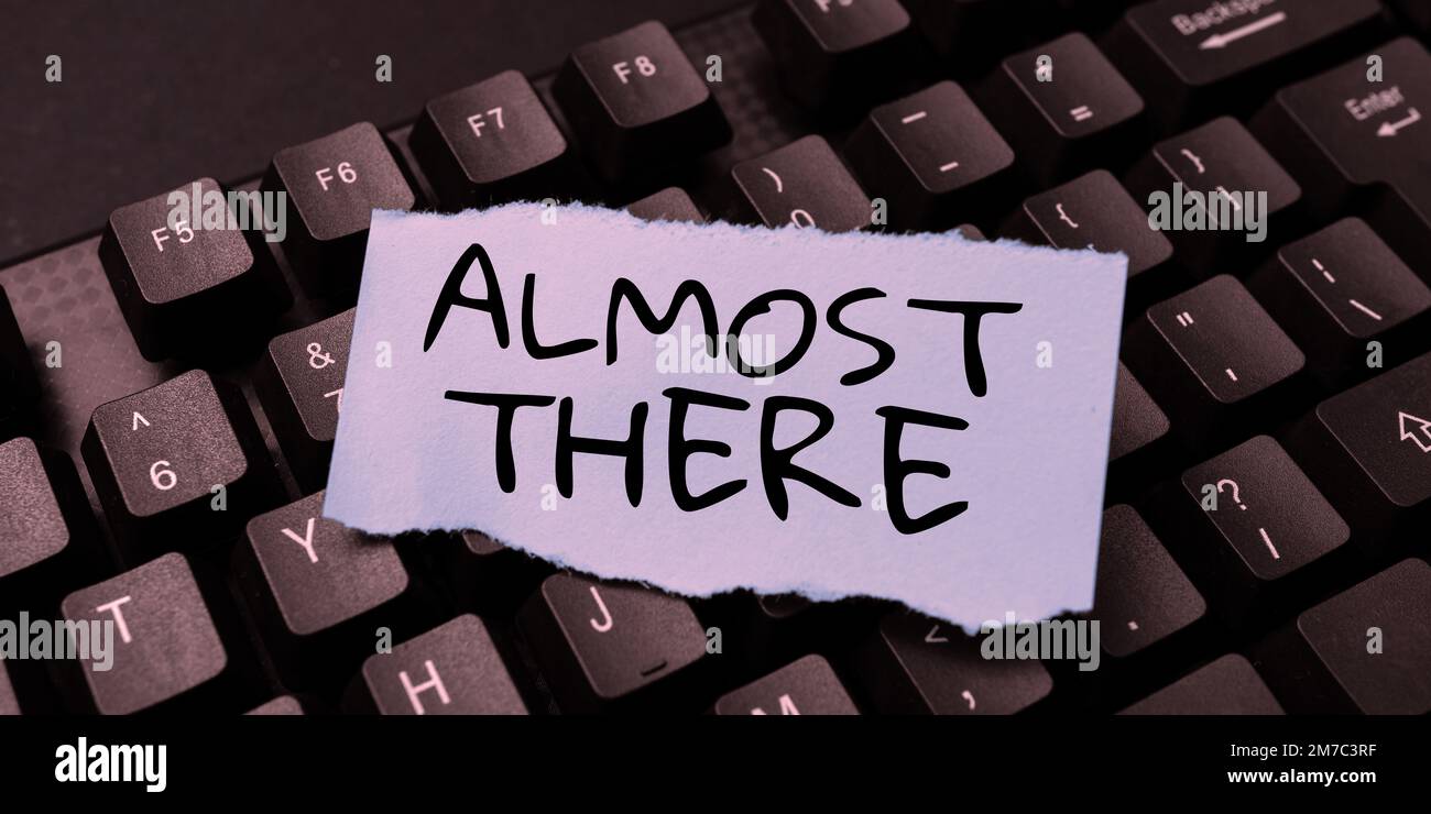 Writing displaying text Almost There. Word for Soon to be or very ...