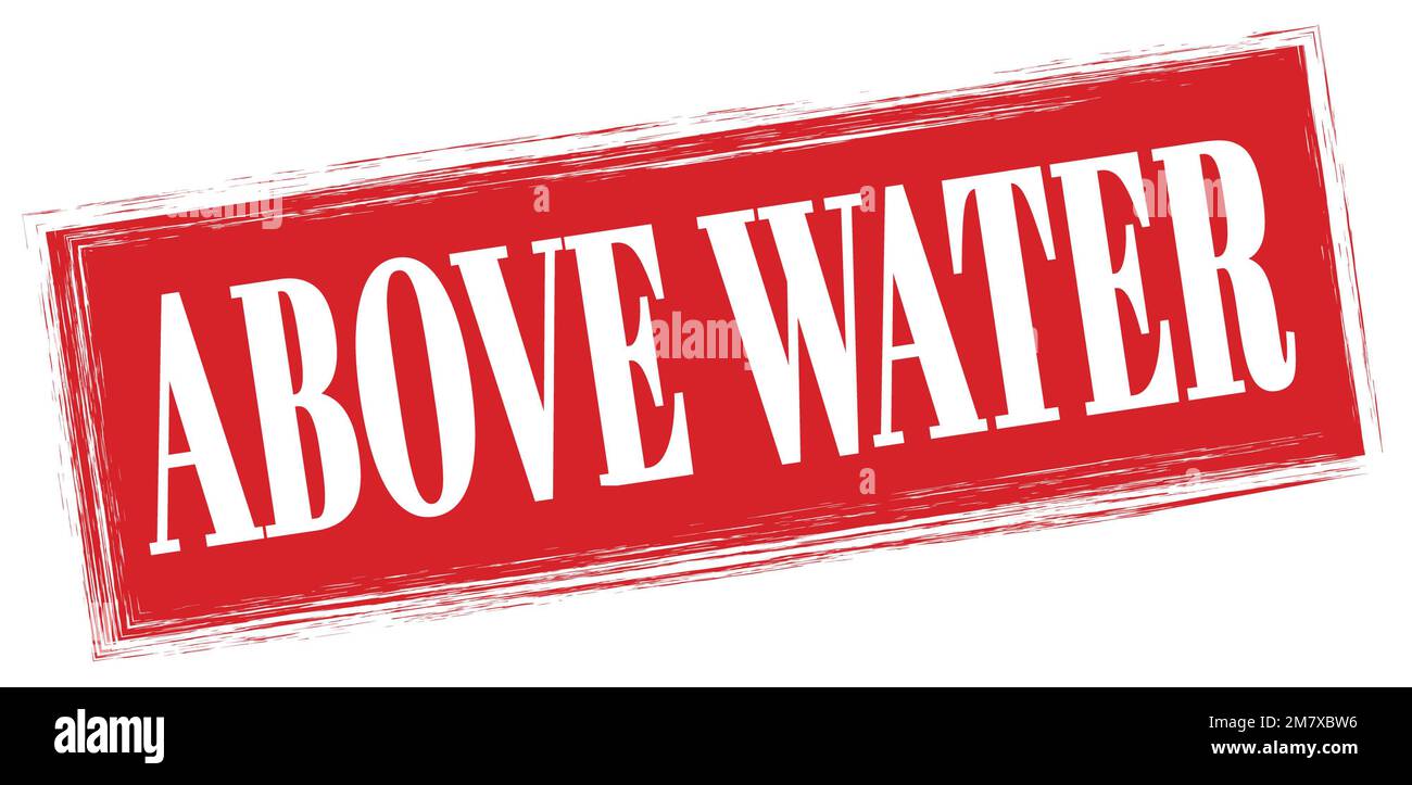 ABOVE WATER text written on red rectangle stamp sign Stock Photo - Alamy