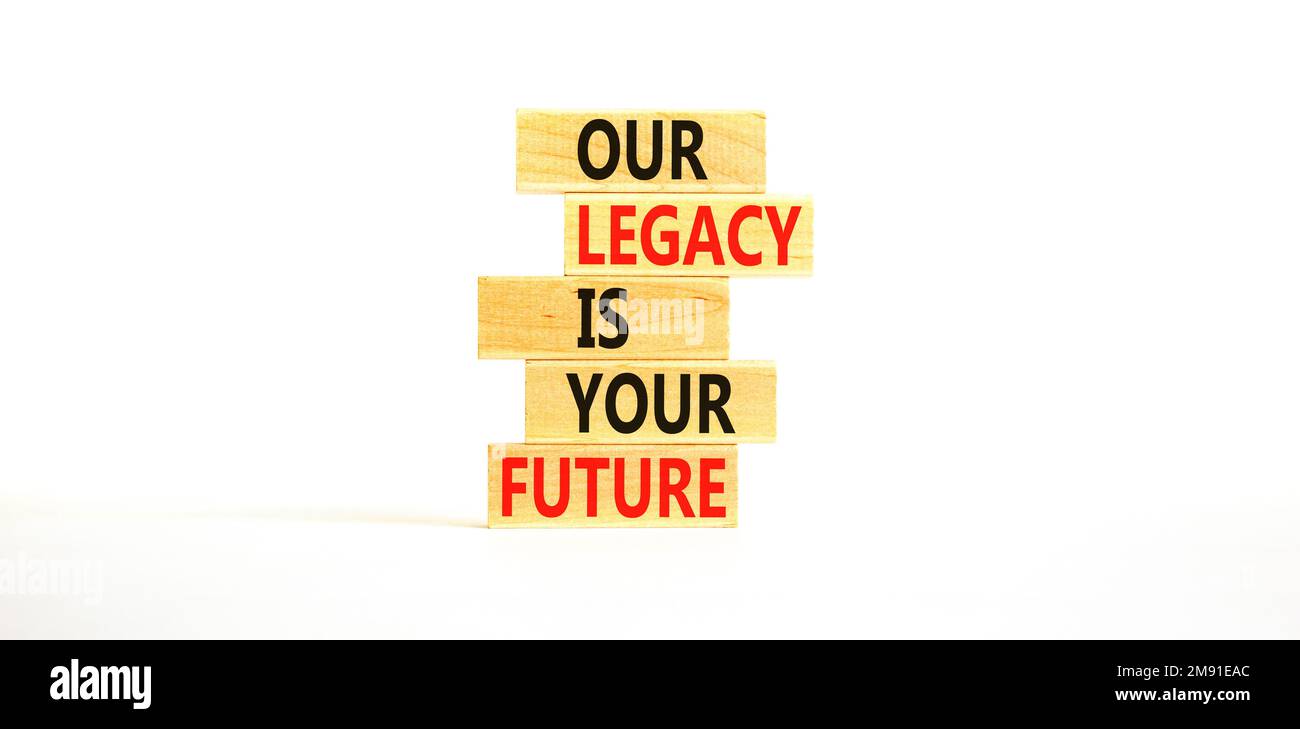 Legacy and future symbol. Concept words Our legacy is your future on wooden blocks. Beautiful ...