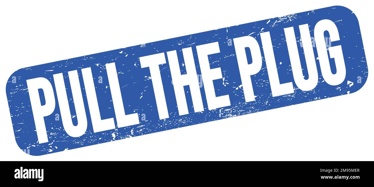 PULL THE PLUG text written on blue grungy stamp sign Stock Photo - Alamy
